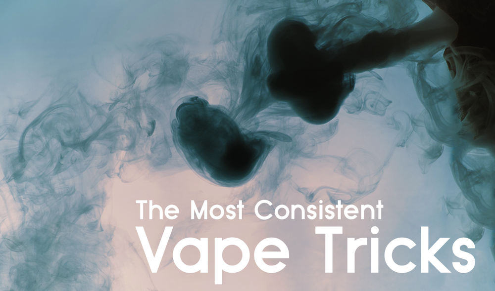 The Most Consistent Vape Tricks - Vape Juice Depot